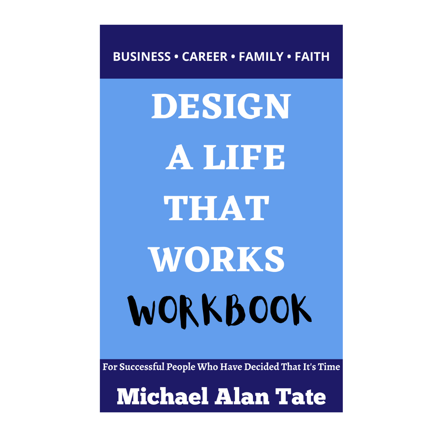 Design A Life That Works Workbook - Michael Alan Tate